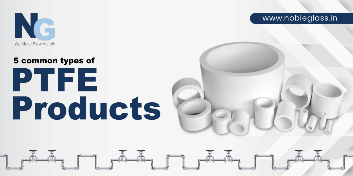5 common types of PTFE products | Noble Glass Works Pvt. Ltd.